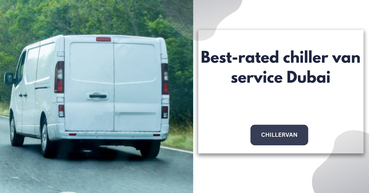 Best-Rated Chiller Van Service Dubai | Reliable Refrigerated Transport UAE